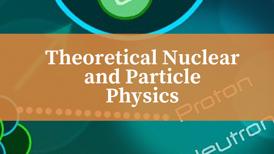 Theoretical Nuclear and Particles Physics Department of Physics